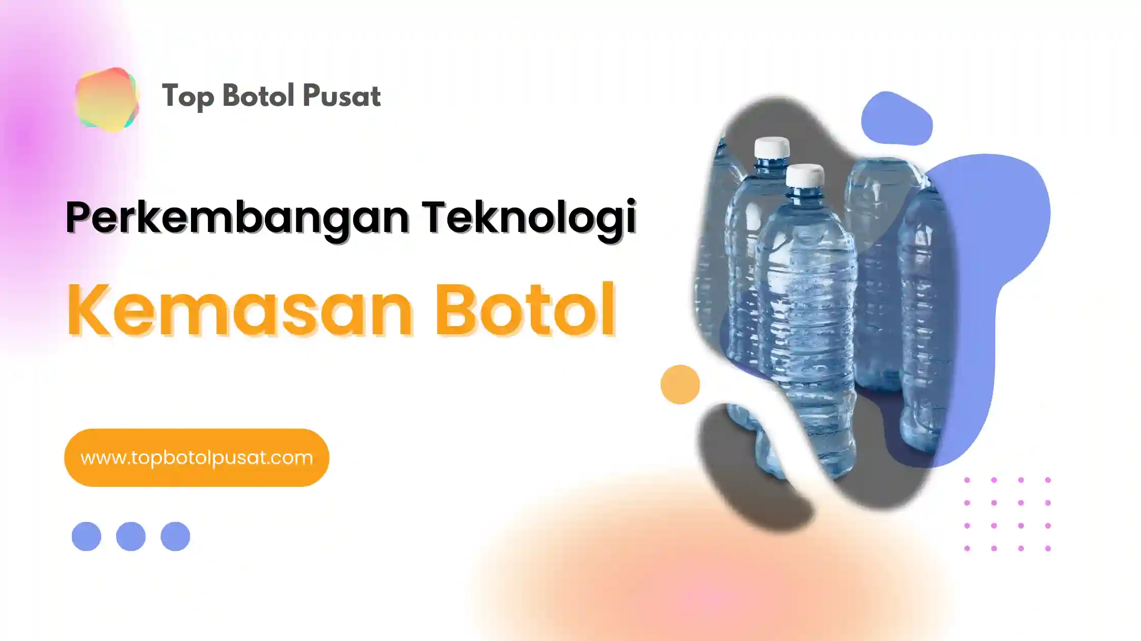 Perkembangan Tekonologi Kemasan Botol - Top Botol Pusat